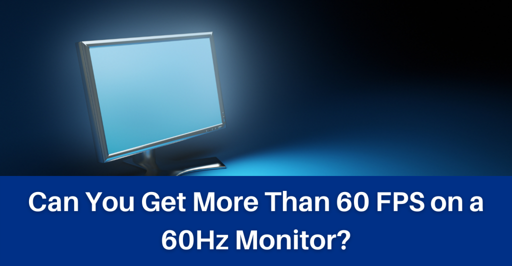 Can You Get More Than 60 FPS on a 60Hz Monitor? (Answered) - The ...