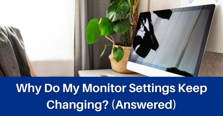 Why Do My Monitor Settings Keep Changing? (Answered) - The Display Blog