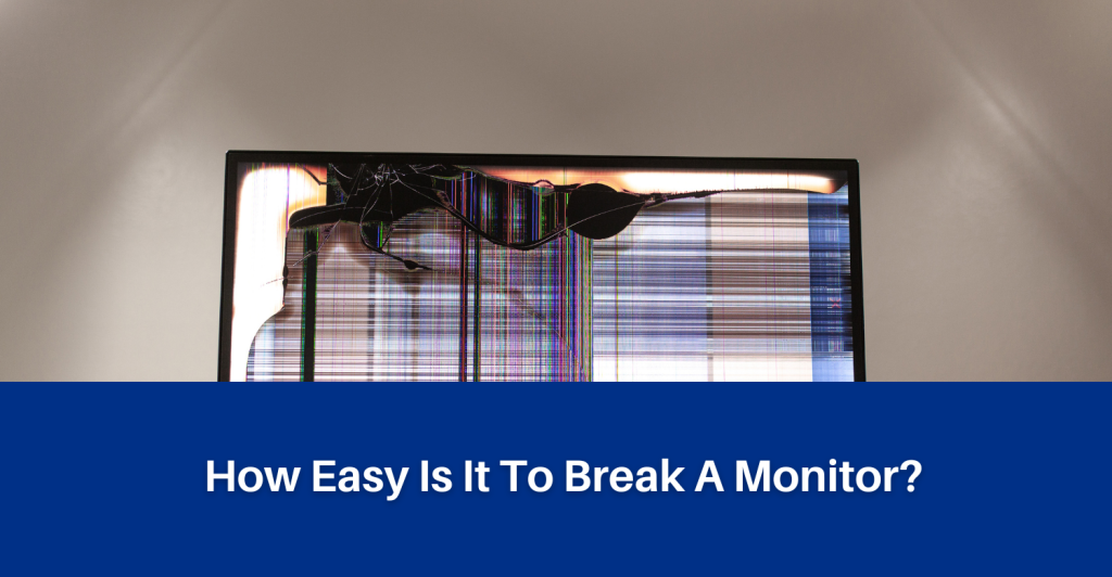 How Easy Is It To Break A Monitor? (Answered) - The Display Blog
