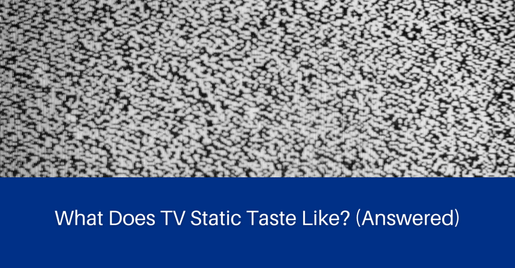 What Does TV Static Taste Like? (Answered) - The Display Blog