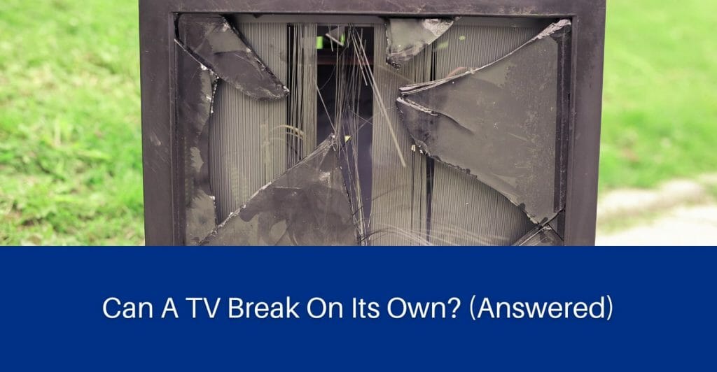 Can A TV Break On Its Own? (Answered) - The Display Blog