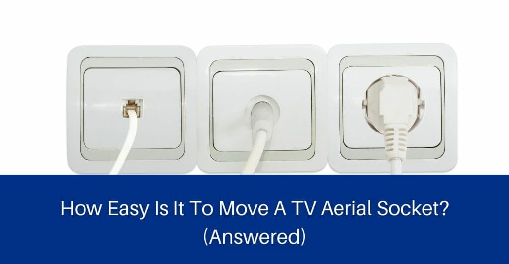 How Easy Is It To Move A TV Aerial Socket? (Answered) - The Display Blog