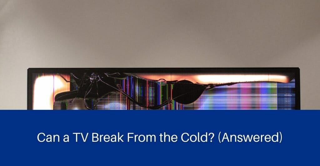 Can a TV Break From the Cold? (Answered) - The Display Blog