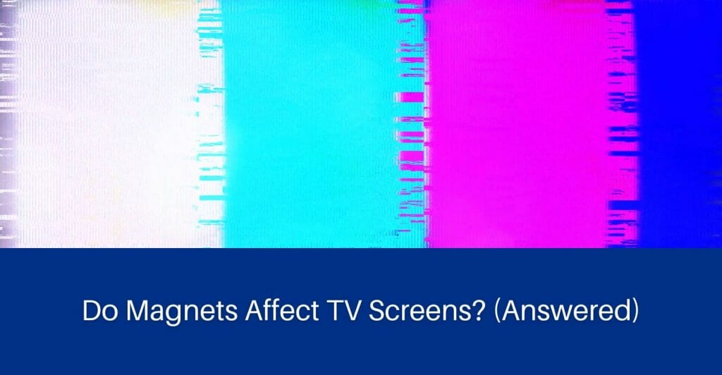 Do Magnets Affect TV Screens? (Answered) - The Display Blog