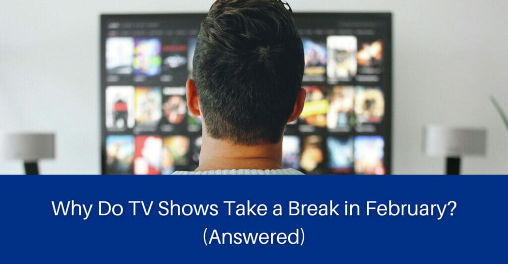 Why Do TV Shows Take a Break in February? (Answered) - The Display Blog